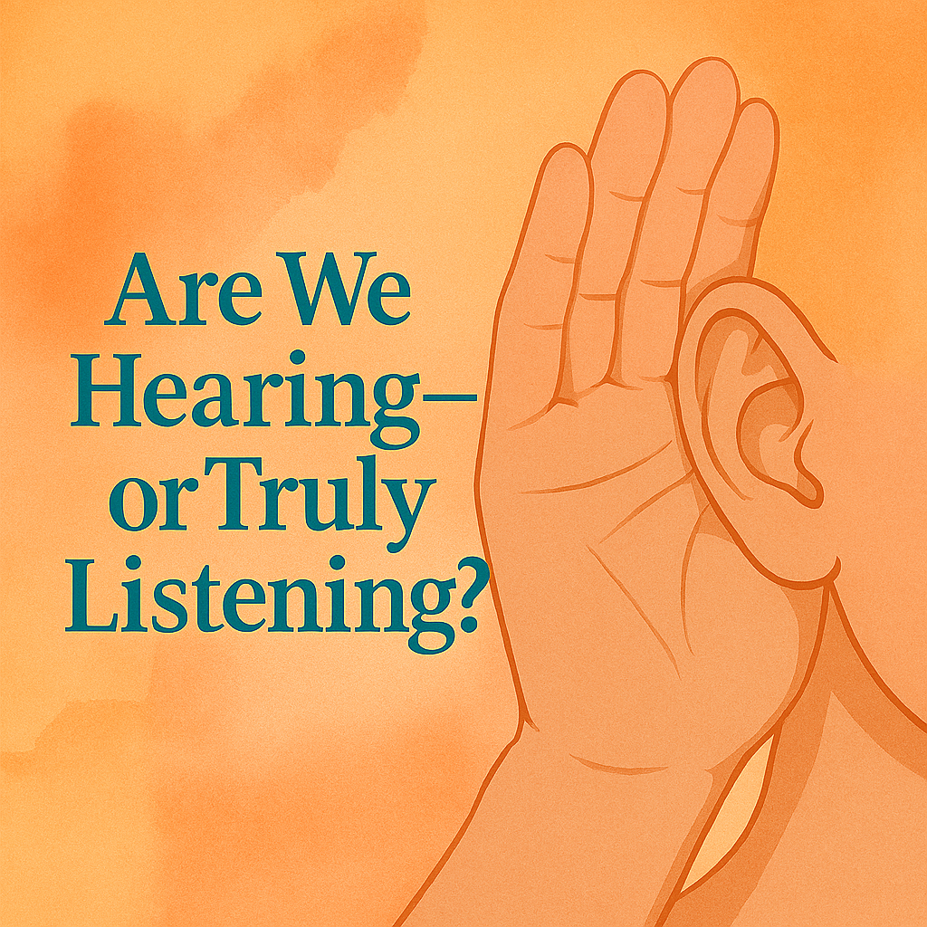 Are We Hearing—or Truly Listening? – angelaschmeling